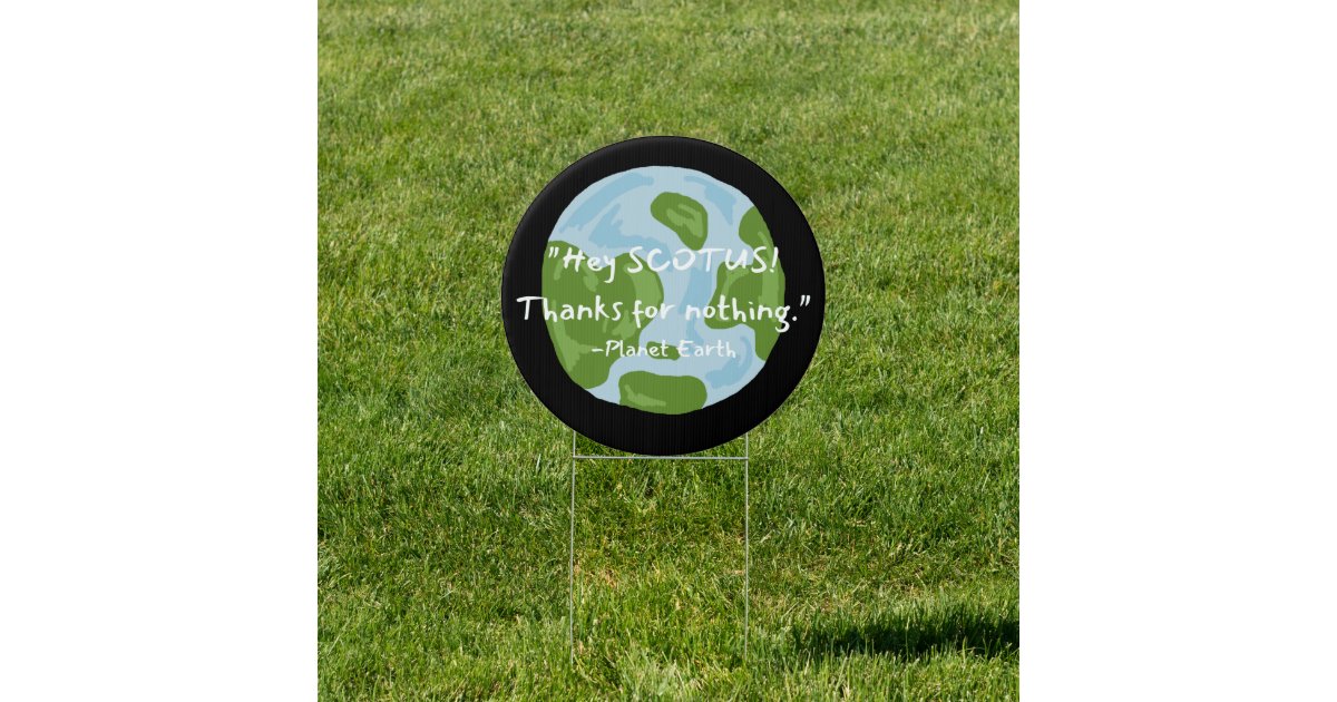 SCOTUS Thanks For Nothing Earth Quote Sign | Zazzle