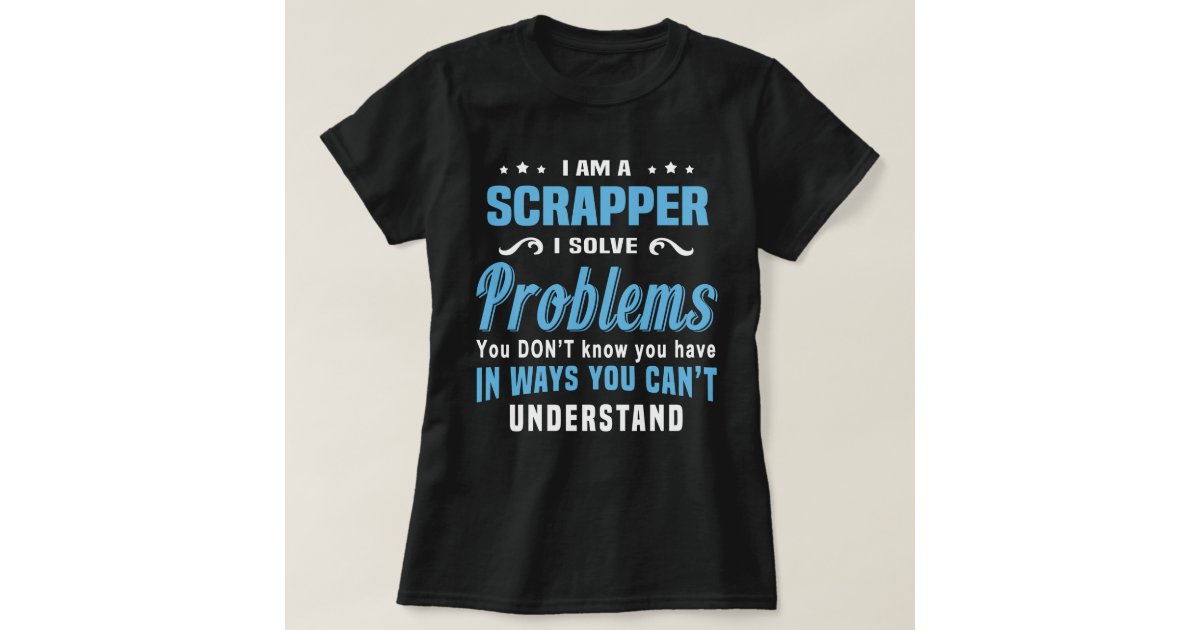 Scrapper T-Shirt | Zazzle