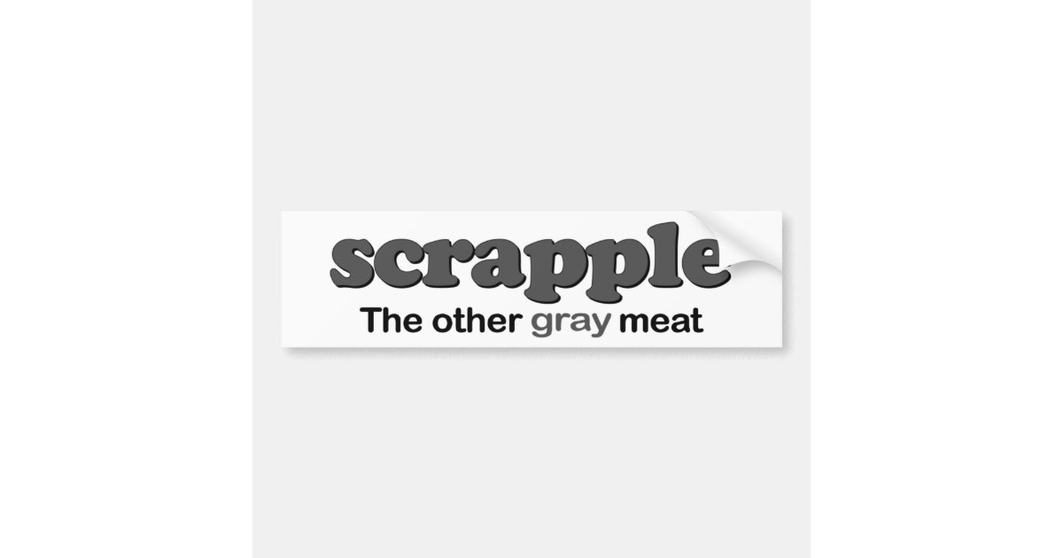 Scrapple Grey Meat Bumper Sticker | Zazzle