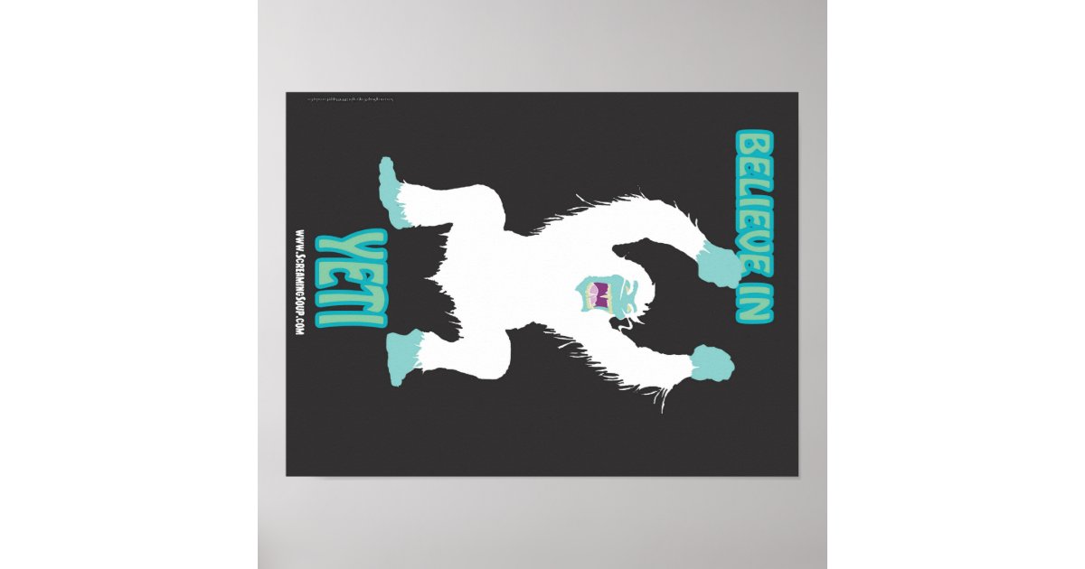 SCREAMING SOUP! Believe in Yeti Poster | Zazzle