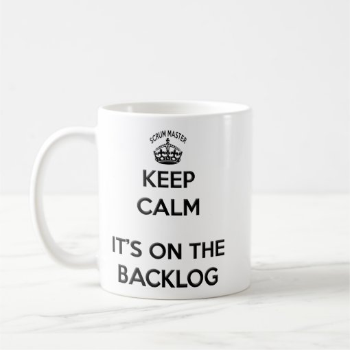Scrum Master Keep Calm its on the Backlog Coffee Mug | Zazzle