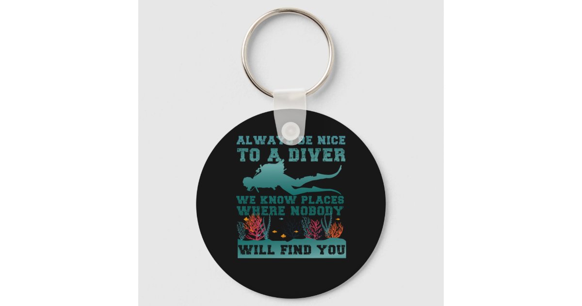 Scuba Diving Always Be Nice To A Diver We Know Pla Keychain | Zazzle