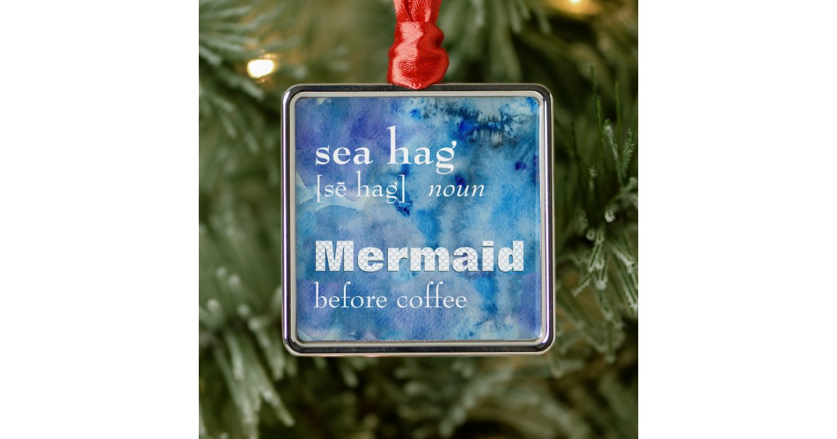 Sea Hag Definition | Funny Mermaid Before Coffee Metal Ornament | Zazzle