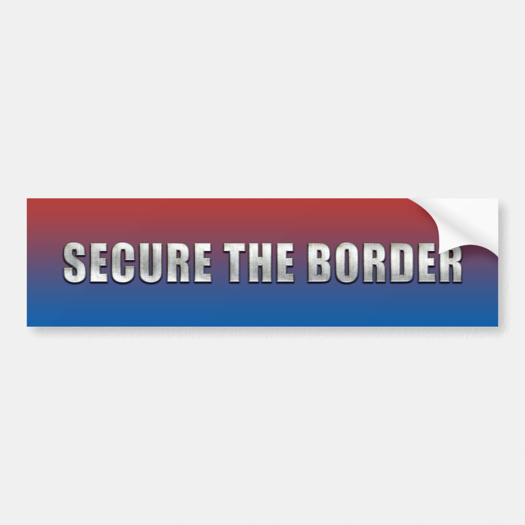 Secure The Border Bumper Sticker | Zazzle