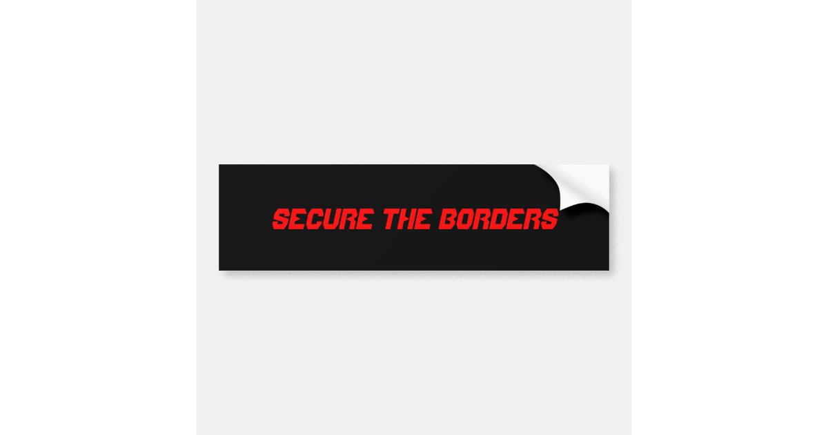 SECURE THE BORDERS BUMPER STICKER | Zazzle