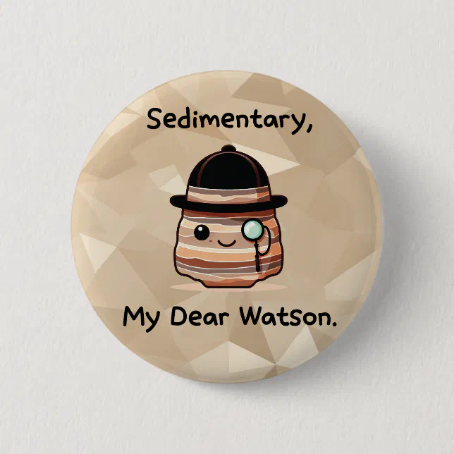 Sedimentary, My Dear Watson - Cute Geology Pun Button | Zazzle