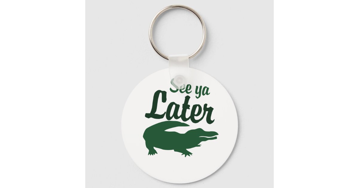 See ya later alligator keychain | Zazzle