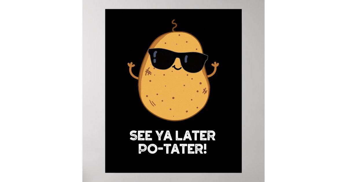 See Ya Later Po-tater Funny Potato Pun Dark BG Poster | Zazzle