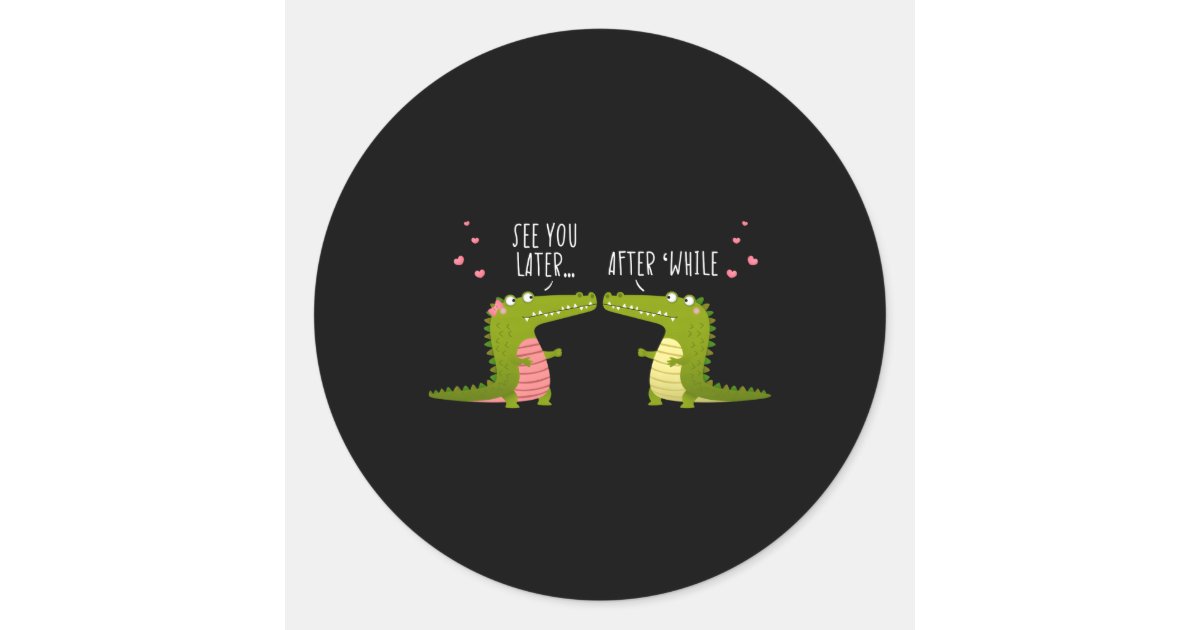 See You Later After While Alligator Reptiles Zoo C Classic Round ...