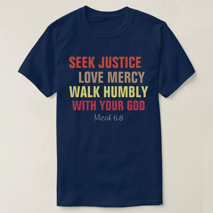 Seek Justice, Love Mercy, Walk Humbly T-Shirt | Zazzle