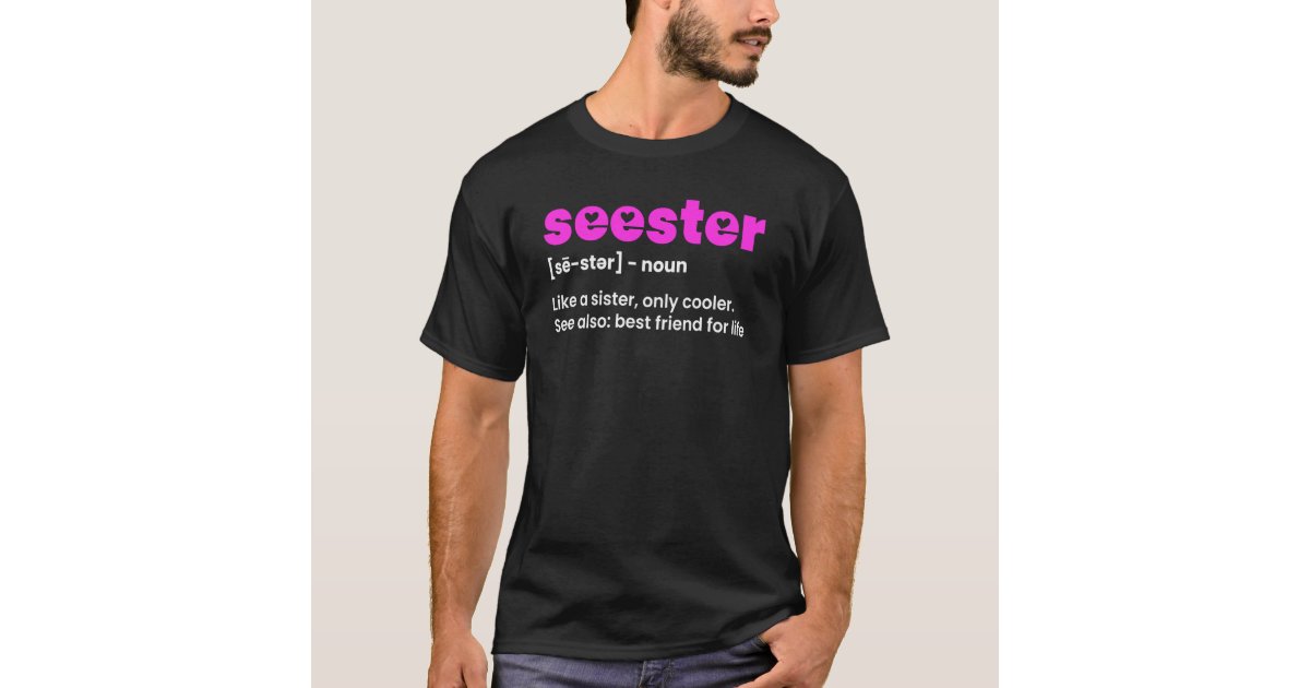 Seester Definition Like A Sister Only Cooler T-Shirt | Zazzle