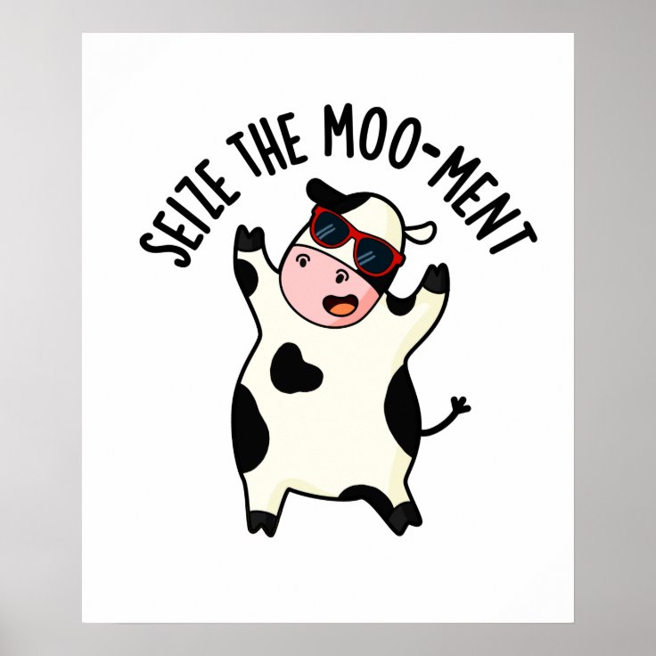 Seize The Mooment Funny Cow Pun Poster | Zazzle