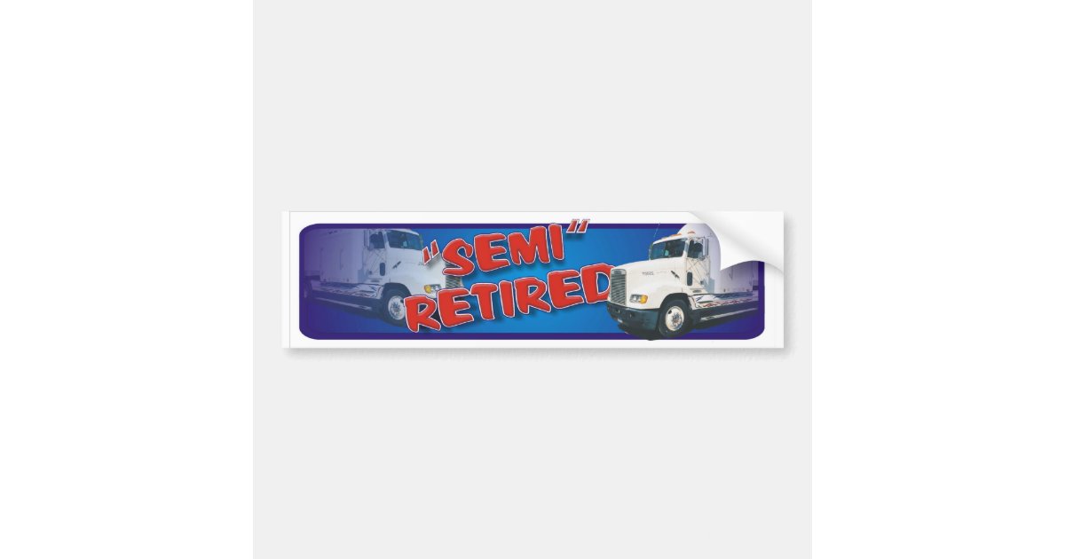 semi retired bumper sticker | Zazzle