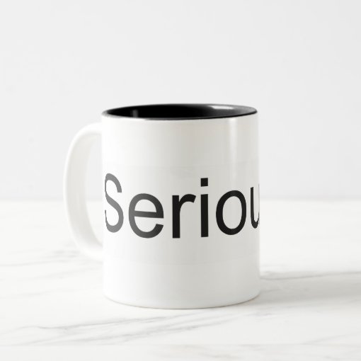 Seriously? Mug | Zazzle