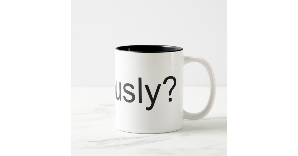 Seriously? Mug | Zazzle