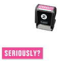 SERIOUSLY? Sarcastic Unprofessional Humor Funny Self-inking Stamp | Zazzle
