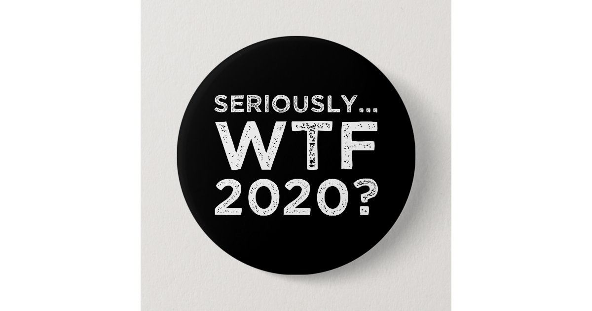 Seriously, WTF 2020? Button | Zazzle