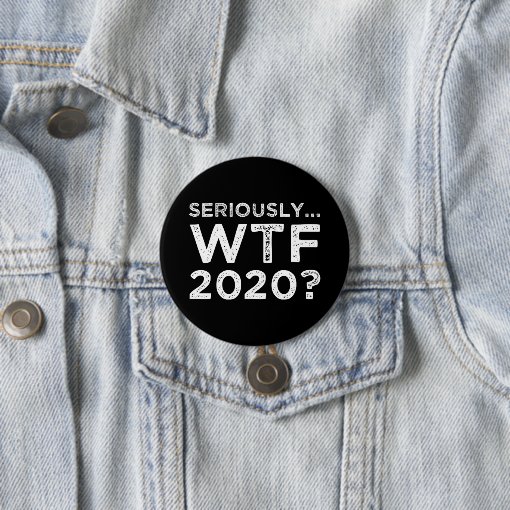Seriously, WTF 2020? Button | Zazzle