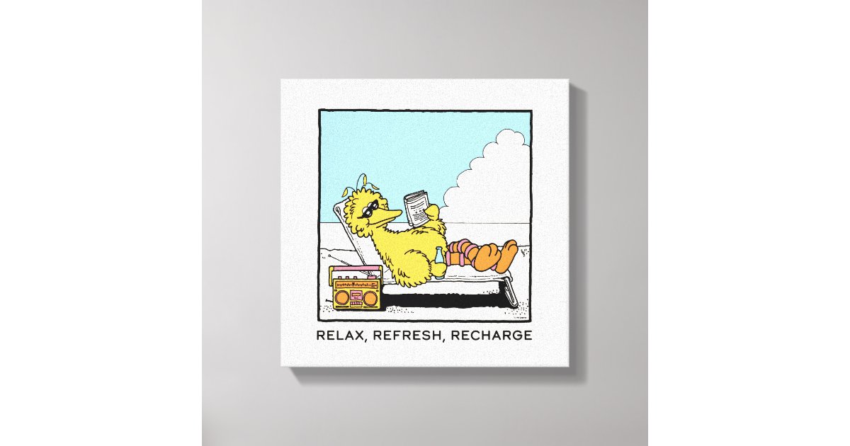 Sesame Street | Big Bird Relax Refresh Recharge Canvas Print | Zazzle
