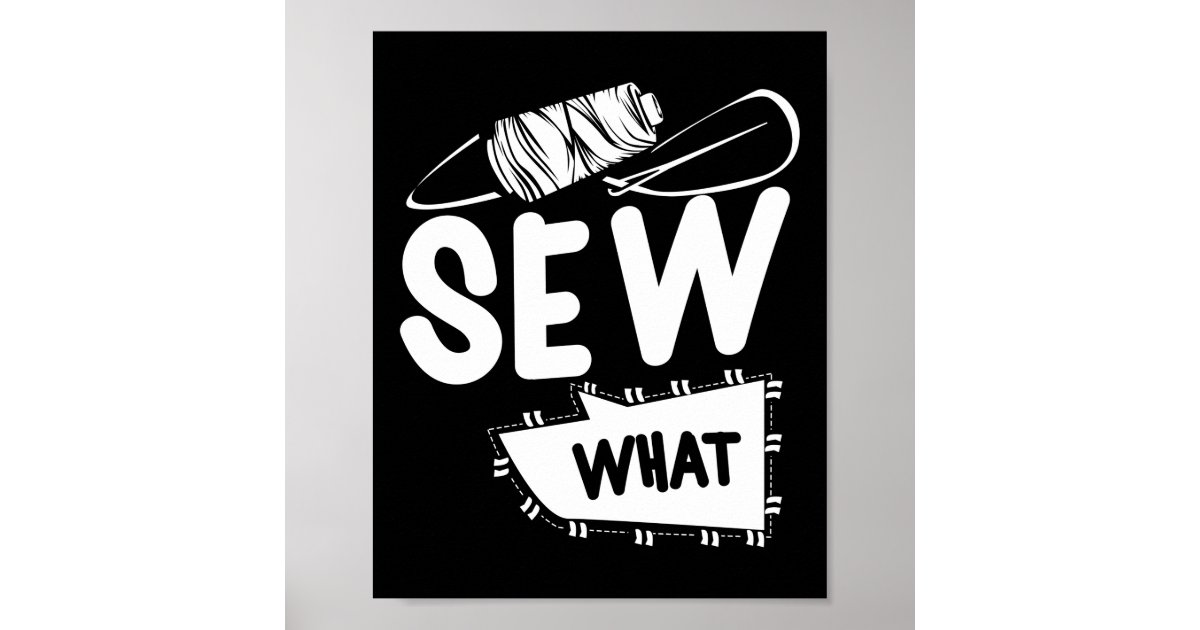 Sew What Pun Sewing Quilting Crocheting Poster | Zazzle