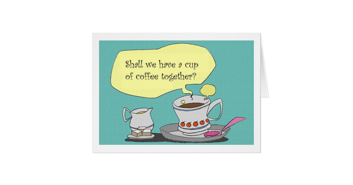 Shall we have a cup of coffee together? | Zazzle