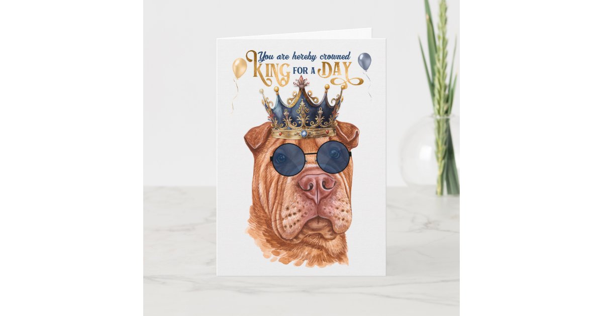 Shar Pei King for a Day Funny Birthday Card | Zazzle