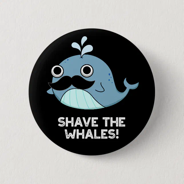 Shave The Whales Funny Animal Pun Dark BG Button | Zazzle