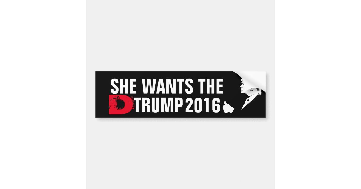She Wants the D Trump 2016 Bumper Sticker | Zazzle