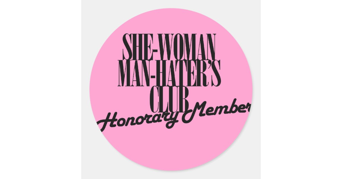 She Woman Man Hater's Club Classic Round Sticker | Zazzle