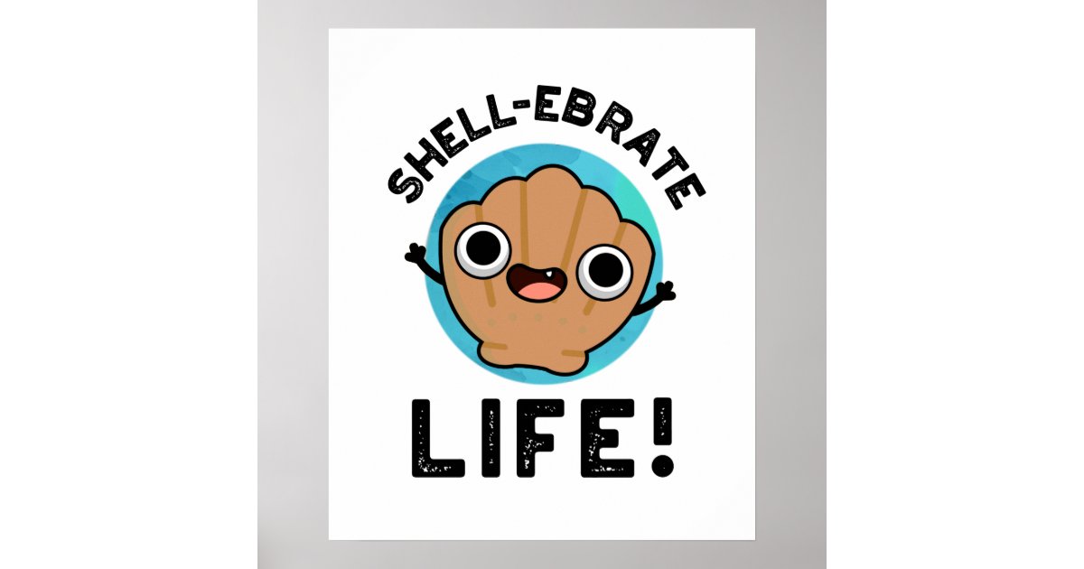 Shell-ebrate Life Funny Shell Pun Poster | Zazzle