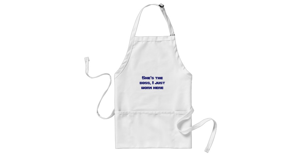 She's the boss, I just work here- Apron | Zazzle