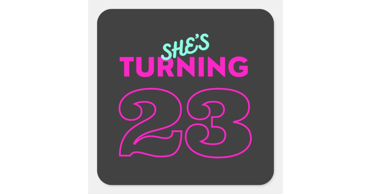 Shes Turning 23 Birthday Square Sticker | Zazzle