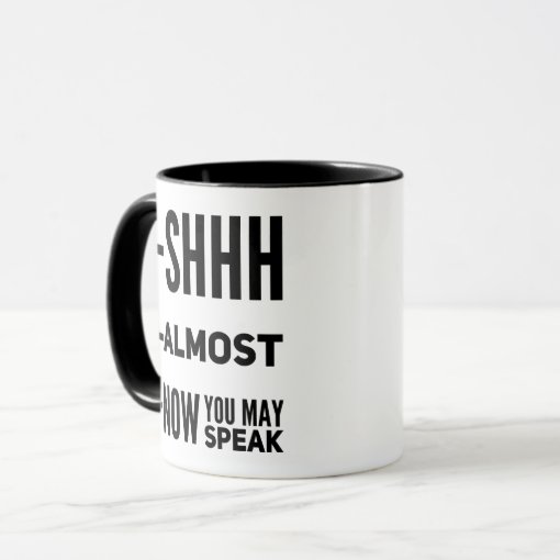 Shh Almost Now You May Speak Funny Coffee Mug | Zazzle