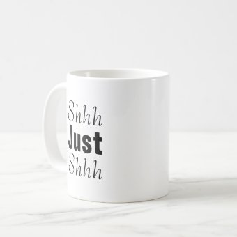 Shhh Just Shhh Coffee Mug | Zazzle