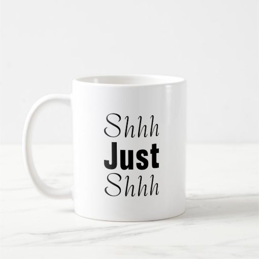 Shhh Just Shhh Coffee Mug | Zazzle
