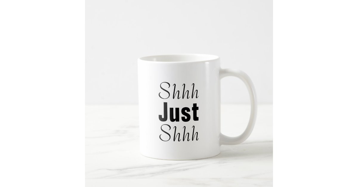 Shhh Just Shhh Coffee Mug | Zazzle