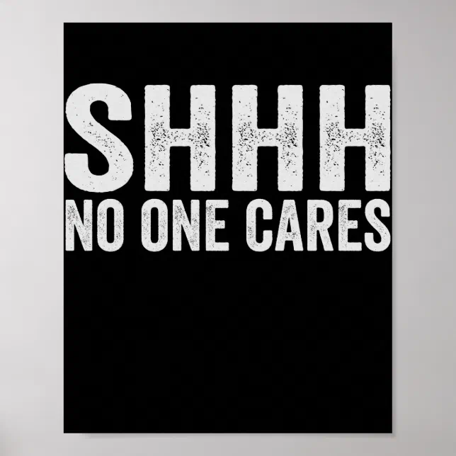 Shhh No one Cares Funny Sarcastic Quote Gift Poster | Zazzle
