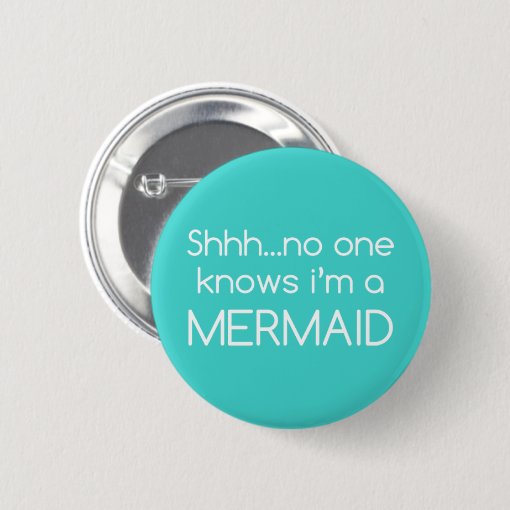 Shhh...no one knowns im a mermaid badge pin button | Zazzle