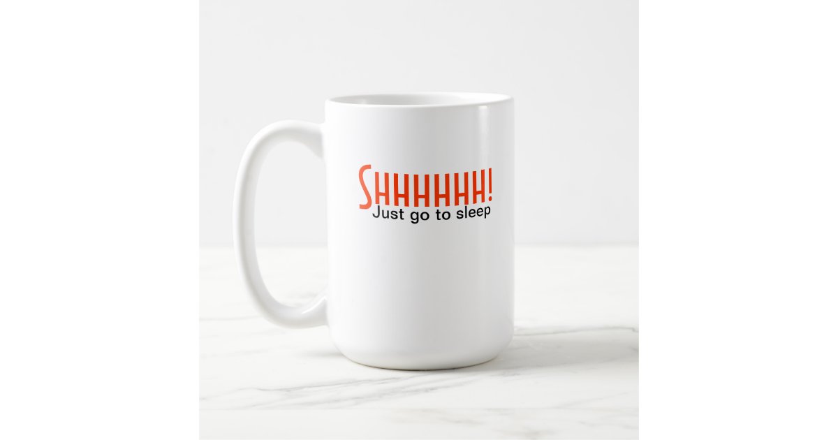 Shhhh! Just go to sleep - mug | Zazzle