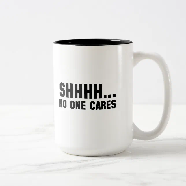 Shhhh... No One Cares Two-Tone Coffee Mug | Zazzle
