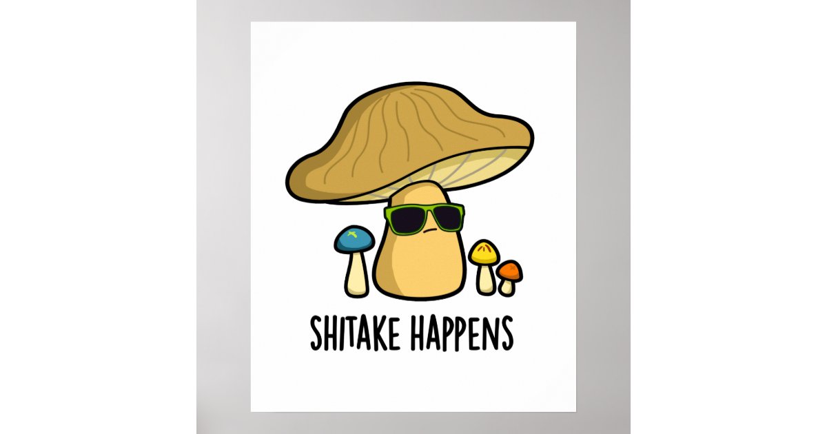 Shitake Happens Funny Mushroom Pun Poster | Zazzle