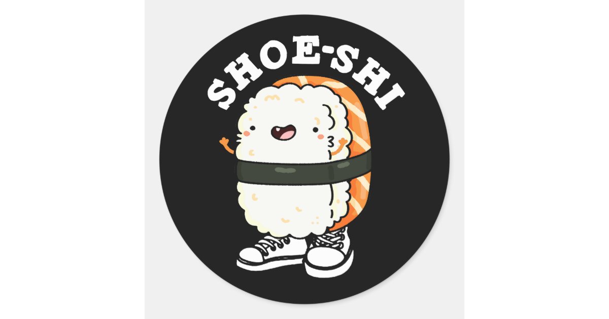 Shoe-shi Funny Sushi Pun Dark BG Classic Round Sticker | Zazzle
