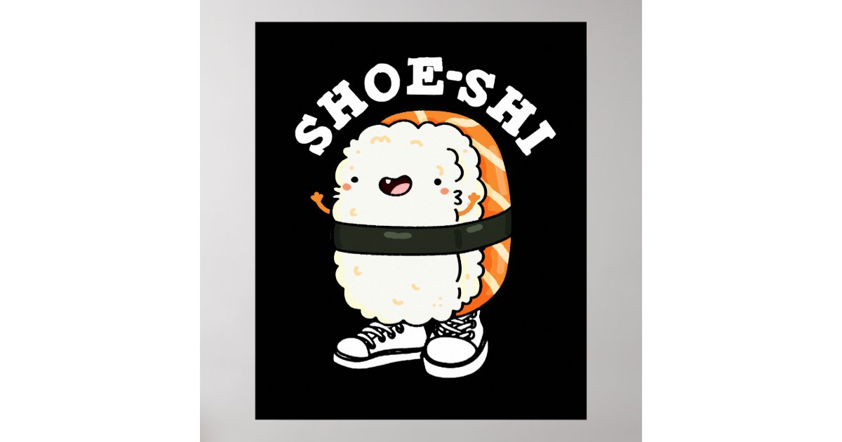 Shoe-shi Funny Sushi Pun Dark BG Poster | Zazzle