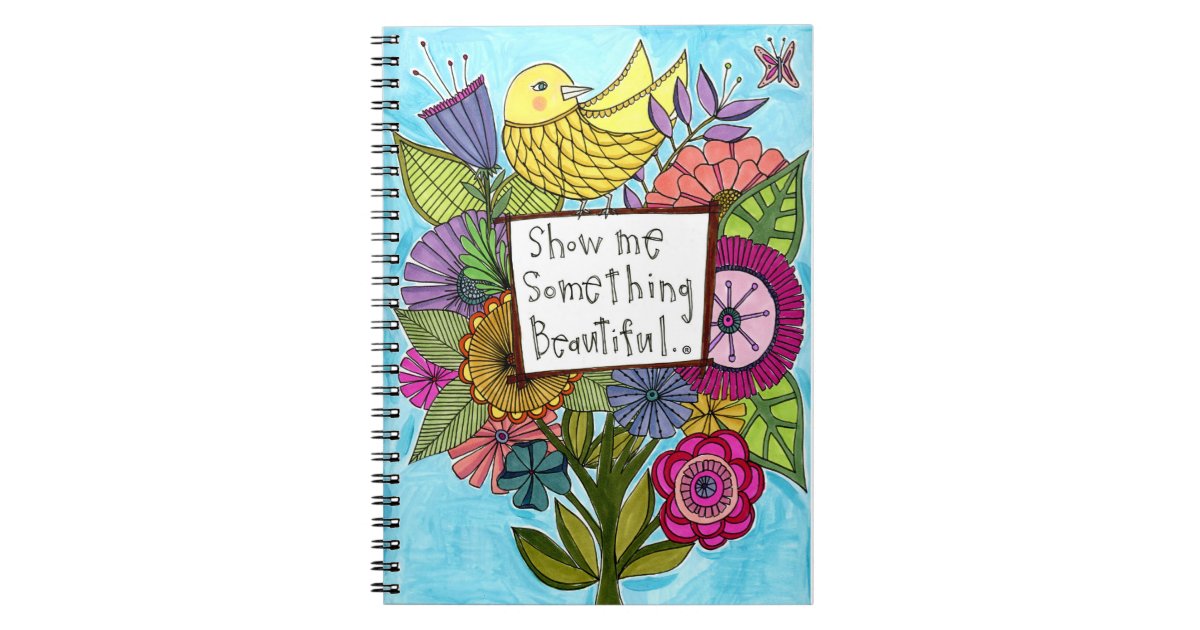 Show Me Something Beautiful Notebook | Zazzle