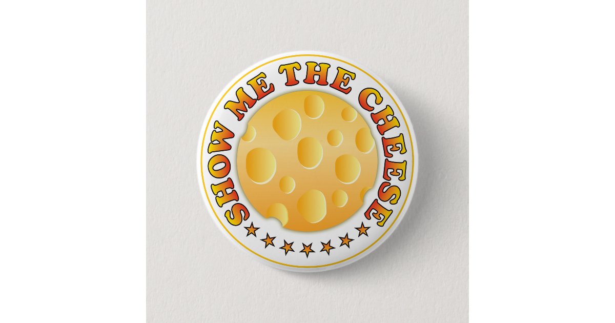 Show Me The Cheese Button | Zazzle