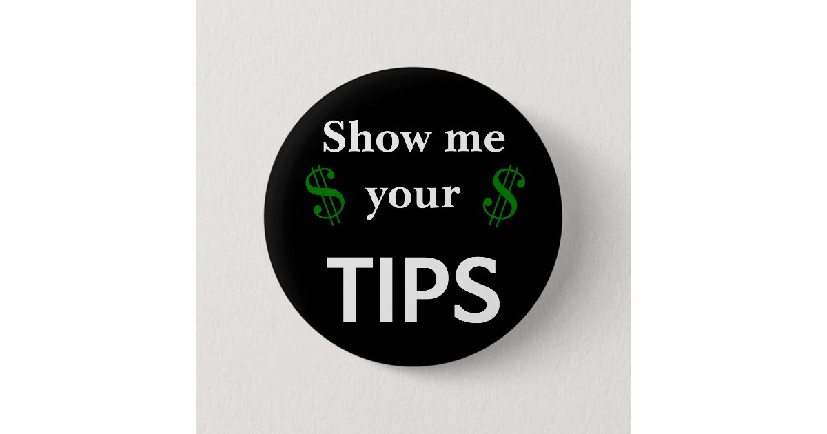 Show Me Your Tips Server Humor Custom Size Button | Zazzle