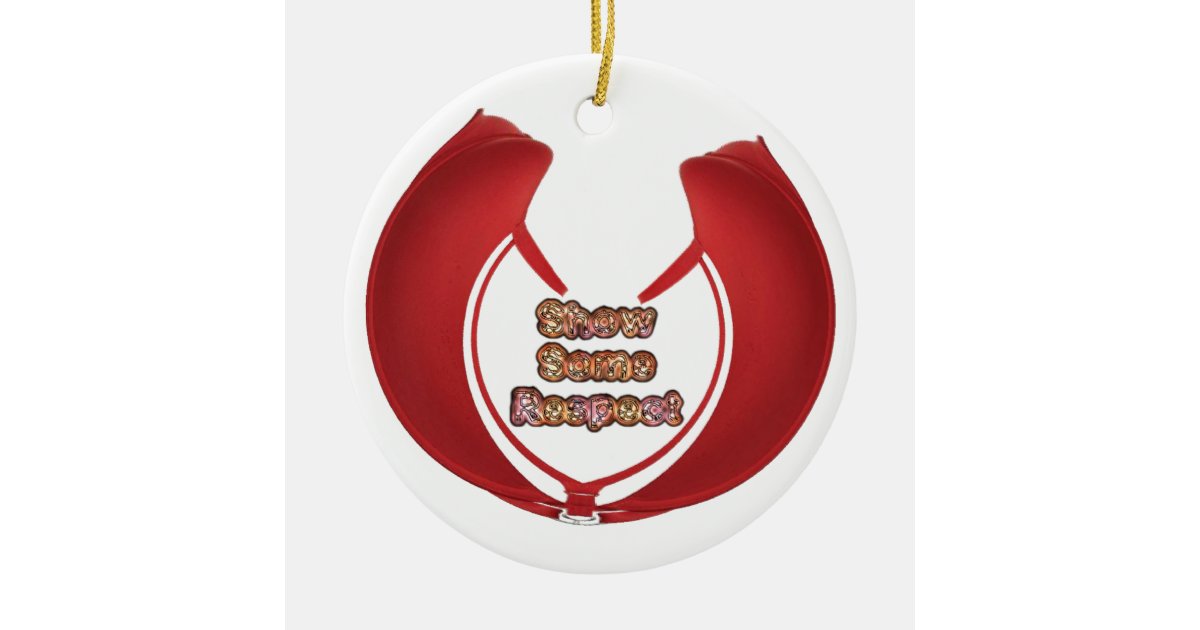 Show Some Respect Art Print Ceramic Ornament | Zazzle