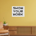 Show Your Work Poster | Zazzle