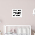 Show Your Work Poster | Zazzle