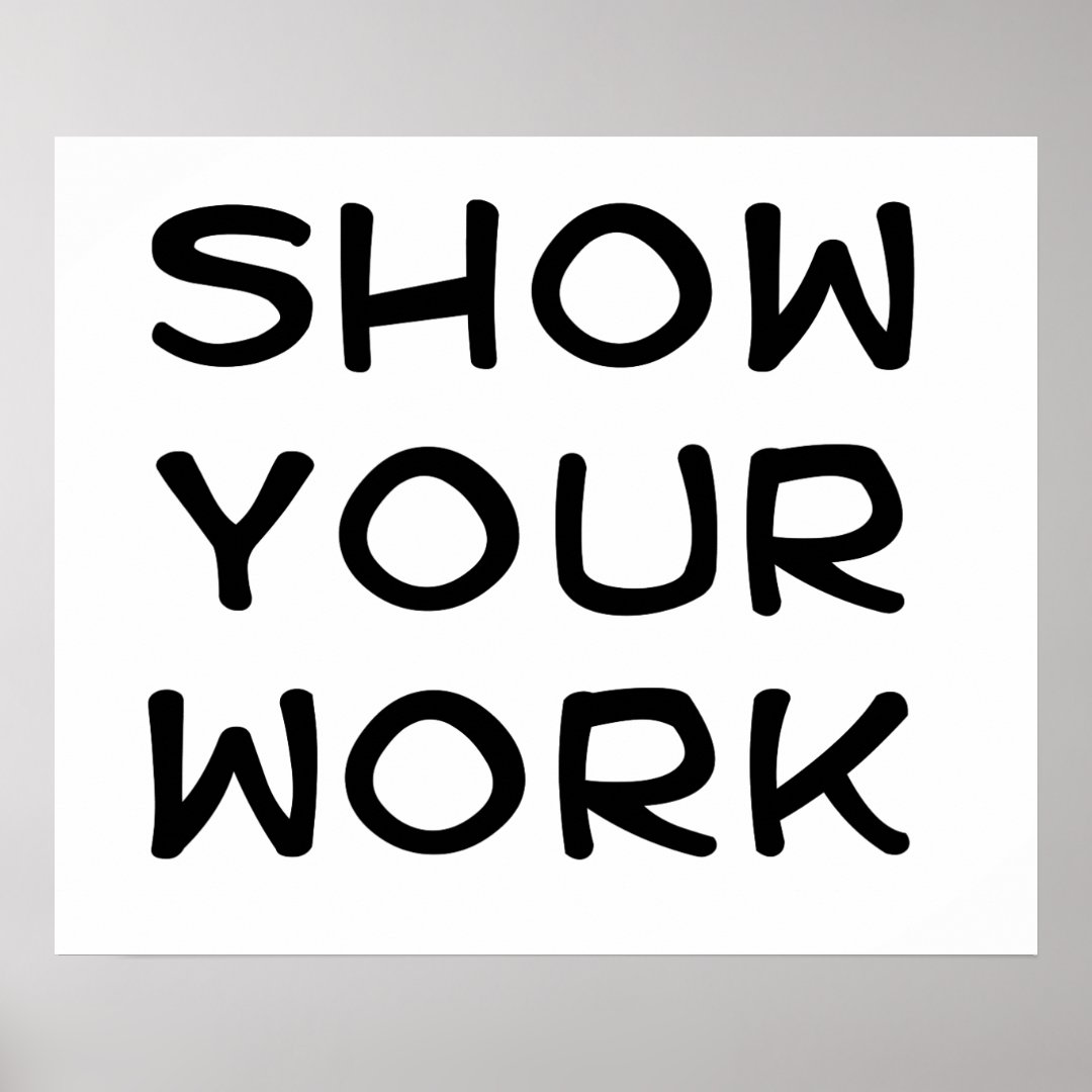 Show Your Work Poster | Zazzle